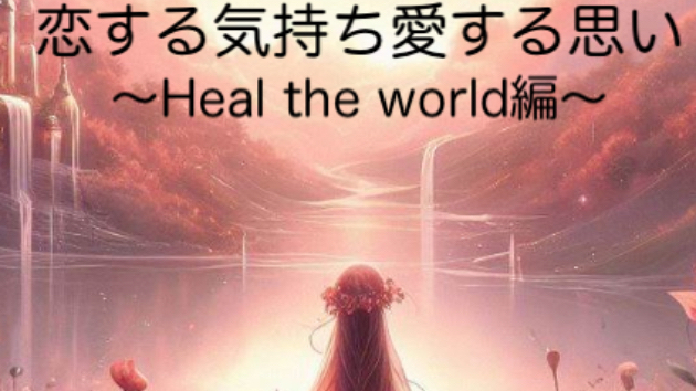 NEW‼️＃10〜Heal the world編〜『恋する気持ち愛する思い』｜四柱推命鑑定 伯明 hakumei｜coconalaブログ